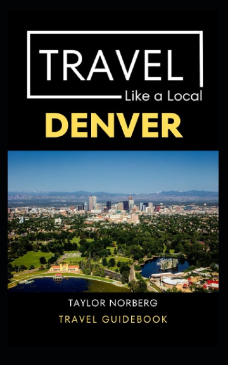Travel Like a Local Denver Denver Colorado Travel Guide Norberg, Taylor ...